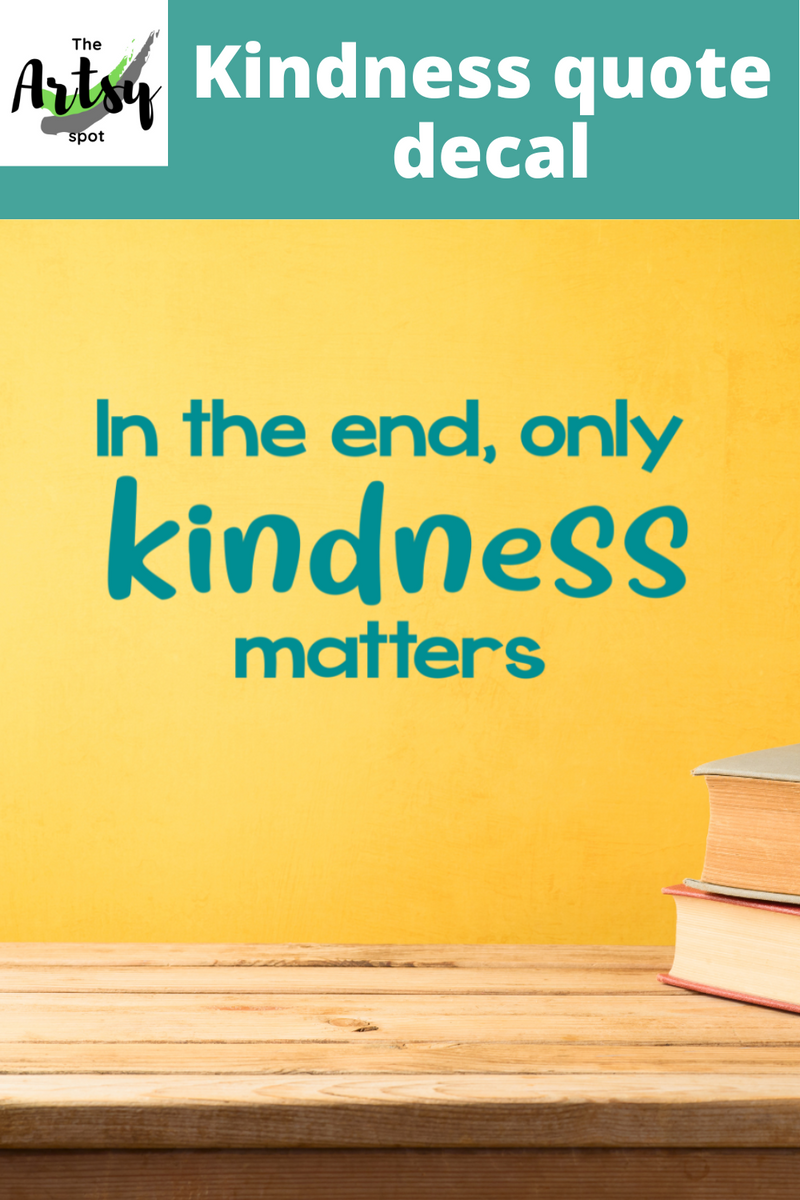 In the end only Kindness Matters, decal, Be kind quote, school decal ...